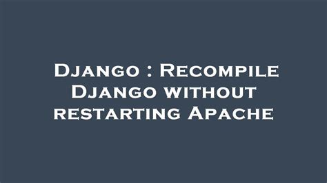 django recompile django without restarting apache youtube