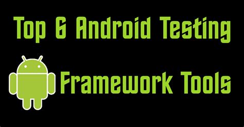top 6 android testing framework tools ahirlabs