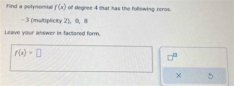 Solved Find A Polynomial F X Of Degree 4 That Has The Following Zeros 3 Multiplicity 2 ， 0