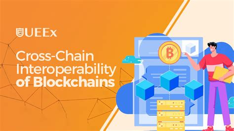 Cross Chain Interoperability Unlocking The Potential Of Blockchain Ueex Technology