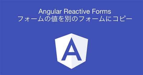 Angular Reactive Forms その フォームの内容を別のフォームにコピー エンジニアによる投資