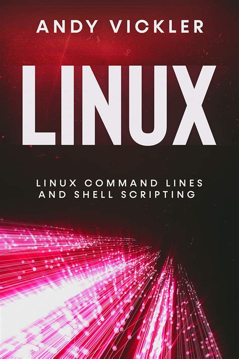 Linux Linux Command Lines And Shell Scripting By Andy Vickler Goodreads