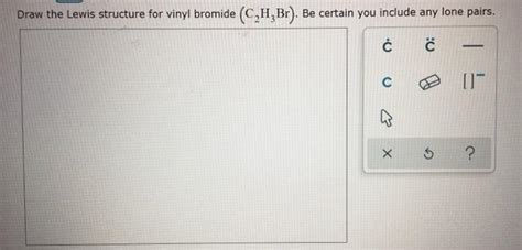 Solved Draw The Lewis Structure For Vinyl Bromide C H Br