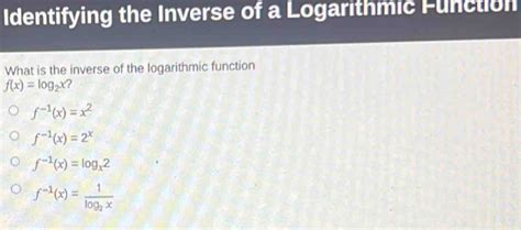 Solved Identifying The Inverse Of A Logarithmic Function What Is The Inverse Of The Logarithmic