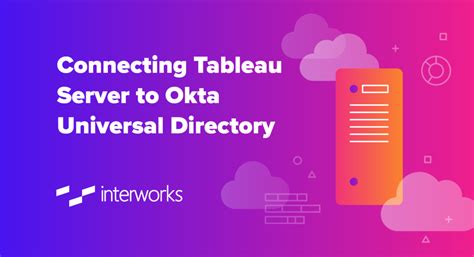 Connecting Tableau Server To Okta Universal Directory Interworks