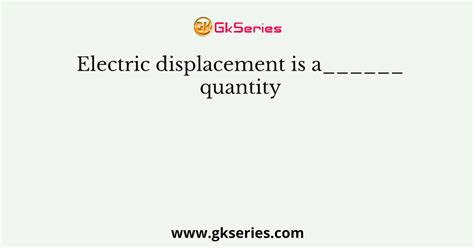 Electric Displacement Is A Quantity