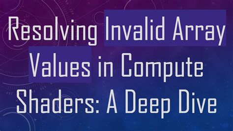 Resolving Invalid Array Values In Compute Shaders A Deep Dive Youtube
