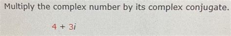[answered] multiply the complex number by its complex conjugate 4 3i