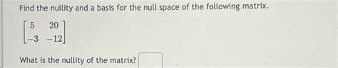 Solved Find The Nullity And A Basis For The Null Space Of Chegg Com