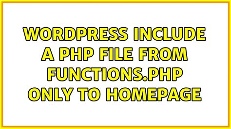 Wordpress Include A Php File From Functionsphp Only To Homepage Youtube