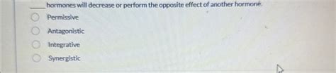Solved Q ﻿hormones Will Decrease Or Perform The Opposite