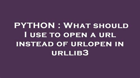 Python What Should I Use To Open A Url Instead Of Urlopen In Urllib3