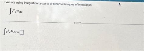 Solved Evaluate Using Integration By Parts Or Other Chegg Com