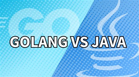 Golang Vs Java Which Language Should You Use For Your Next Project