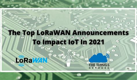 The Top Lorawan Announcements To Impact Iot In 2021 The Iot Podcast