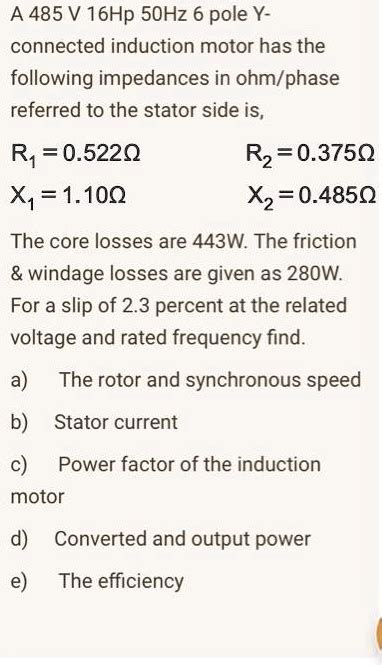 A 485 V 16hp 50hz 6 Pole Y Connected Induction Motor Has The Following