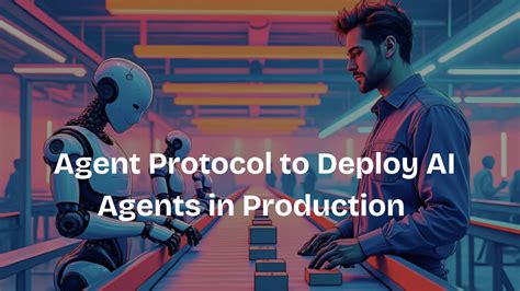 Agent Protocol To Deploy Ai Agents In Production