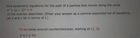 Solved Find Parametric Equations For The Path Of A Particle That Moves Along The Circle X2y