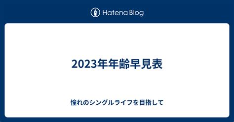 2023年年齢早見表 憧れのシングルライフを目指して