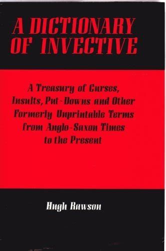 A Dictionary Of Invective A Treasury Of Curses Insults Put Downs And