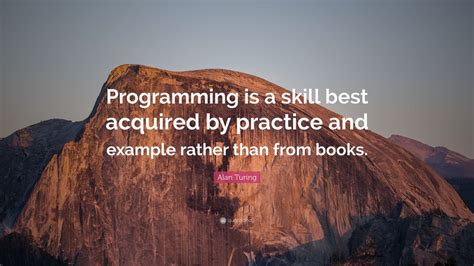 Alan Turing Quote “programming Is A Skill Best Acquired By Practice And Example Rather Than