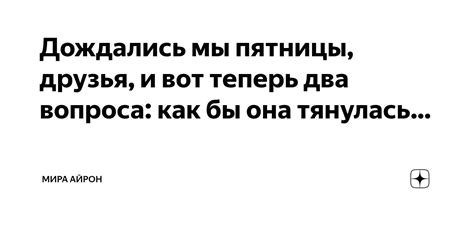 Дождались мы пятницы друзья и вот теперь два вопроса как бы она тянулась… Мира Айрон Дзен