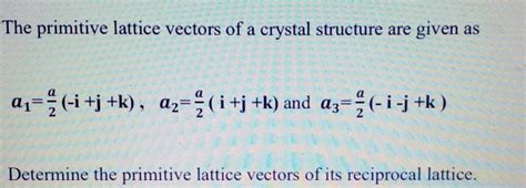 Solved The Primitive Lattice Vectors Of A Crystal Structure