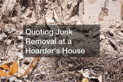 Quoting Junk Removal At A Hoarders House The Business Web Club