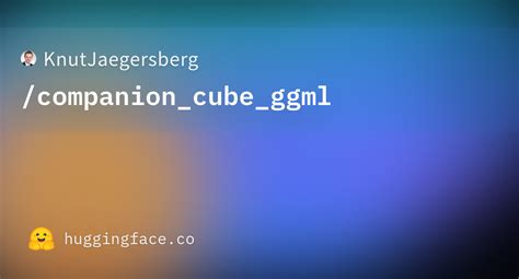 Knutjaegersberg Companion Cube Ggml · Hugging Face