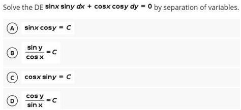 Solved Solve The De Sinx Siny Dx Cosx Cosy Dy 0 By Separation Of Variables Sinx Cosy C Siny