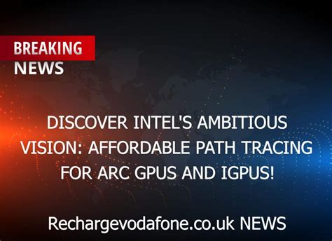 Discover Intel S Ambitious Vision Affordable Path Tracing For Arc GPUs