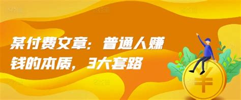 某付费文章：普通人赚钱的本质，3大套路 资源π