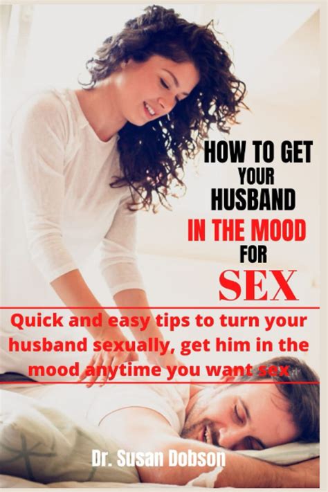 HOW TO GET YOUR HUSBAND IN THE MOOD Quick And Easy Tips To Turn Your Husband Sexually Get Him