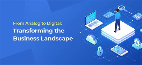 From Analog To Digital Transforming The Business Landscape