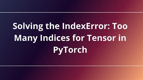 Solving The Indexerror Too Many Indices For Tensor In Pytorch Youtube