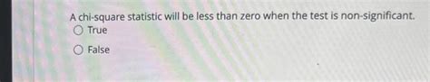 Solved A Chi Square Statistic Will Be Less Than Zero When Chegg