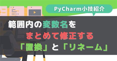 PyCharm小技紹介範囲内の変数名をまとめて修正する置換とリネームの使い方と違い ゼロイチプログラミング情報サイト