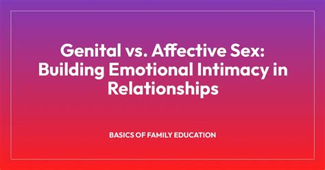 Genital Vs Affective Sex Building Emotional Intimacy In Relationships