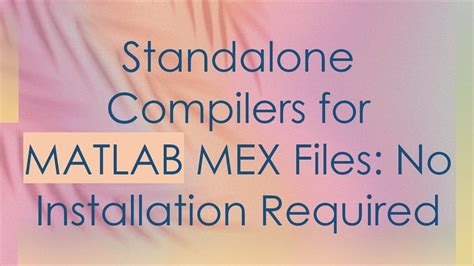 Standalone Compilers For Matlab Mex Files No Installation Required Standalone Compilers For Matlab Mex Files No Installation Required