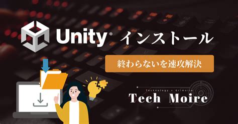 Unityインストールは簡単！終わらないを速攻解決！『できない』を『できる』に！ テックモワ