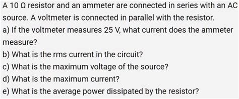 SOLVED A 10 Q Resistor And An Ammeter Are Connected In Series With An Ac Source A Voltmeter Is