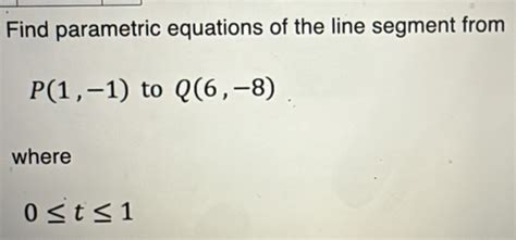 Solved Find Parametric Equations Of The Line Segment From P1 1 To Q