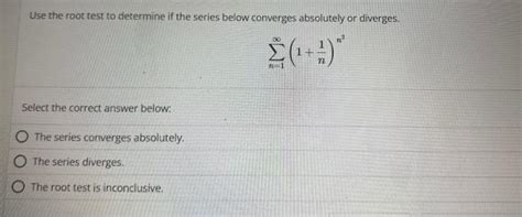 Solved Use The Root Test To Determine If The Series Below