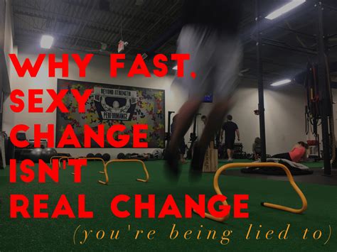 Why Fast Sexy Change Isn T Real Change You Re Being Lied To