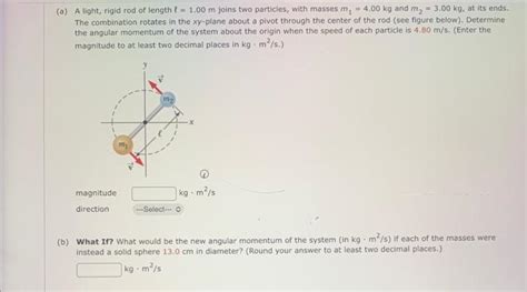 Solved A A Light Rigid Rod Of Length ℓ 1 00 M Joins Two