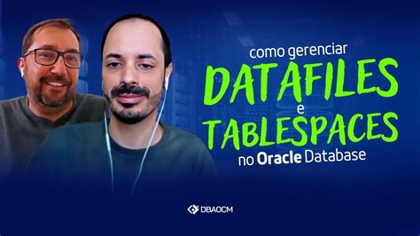 Como Gerenciar Data Files E Tablespaces No Oracle Database Passo A