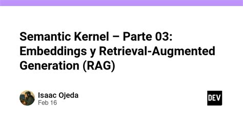 Semantic Kernel Parte 03 Embeddings Y Retrieval Augmented Generation Rag Dev Community