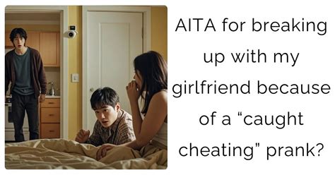 Aita For Breaking Up With My Girlfriend Because Of A Caught Cheating