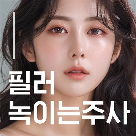 필러 녹이는 주사 할인 가격 후기 전후 효과 정보 By 가산시그니처정형외과의원 여신티켓 국내 1등 피부과 성형