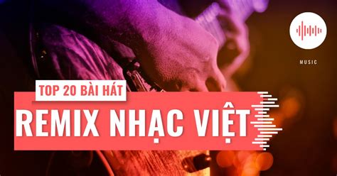 Top B I H T Remix Nh C Vi T Hay Nh T Nghe L Nghi N